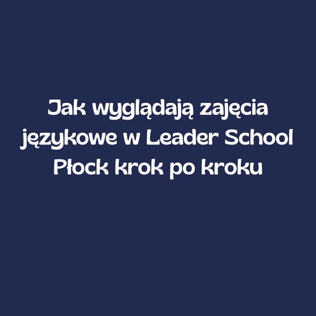Jak wyglądają zajęcia językowe w Leader School Płock krok po kroku w Płocku - Leader School
