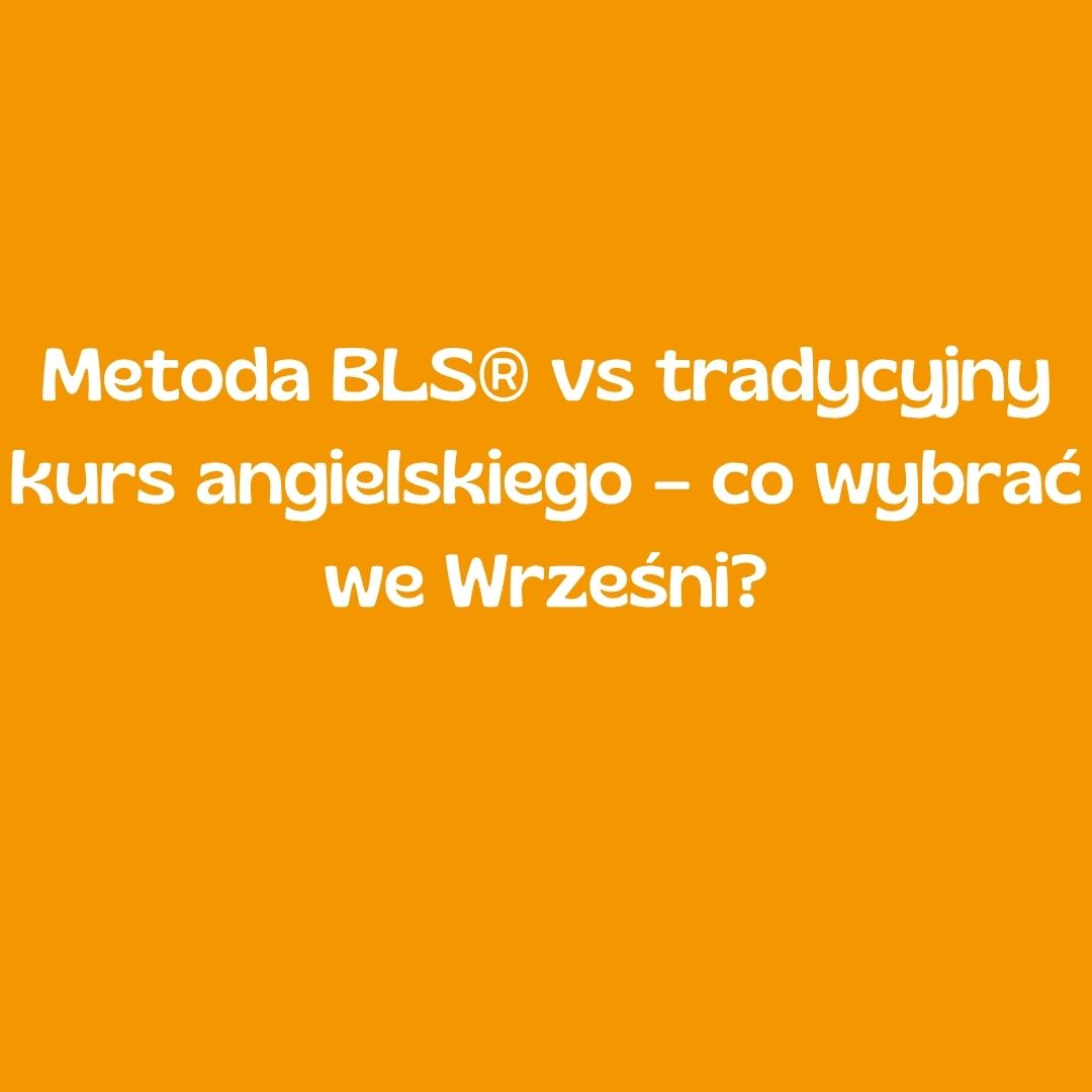 Metoda BLS® vs tradycyjny kurs angielskiego – co wybrać we Wrześni? we ...