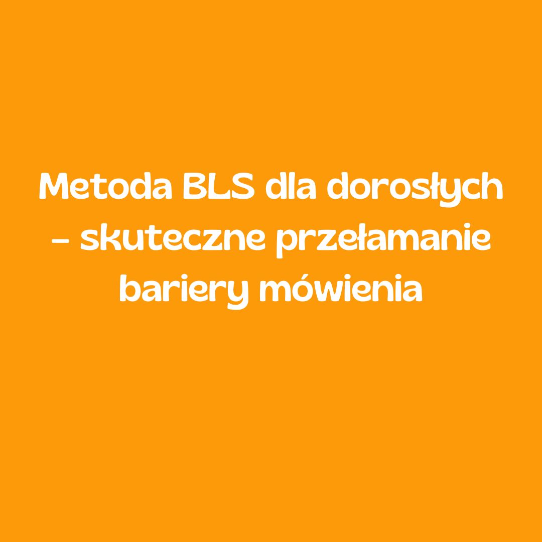 Metoda BLS dla dorosłych – skuteczne przełamanie bariery mówienia we ...